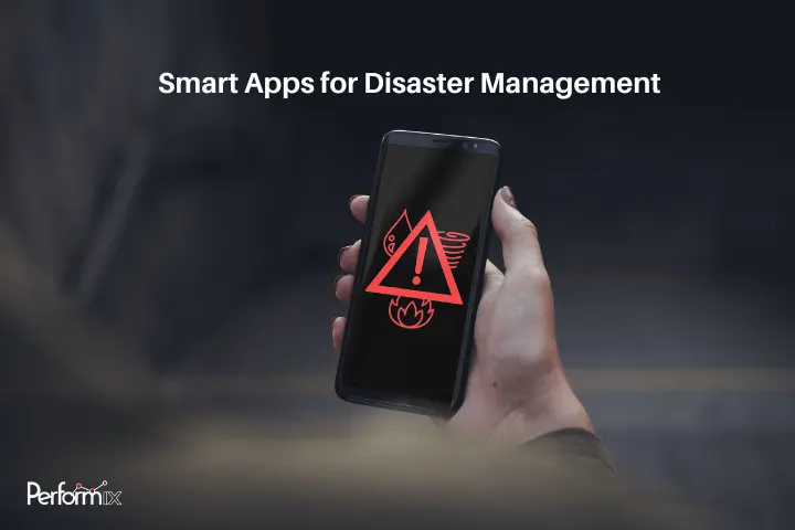 Smart Apps: The Disaster Management Heroes You Need - Performix - Posts and News